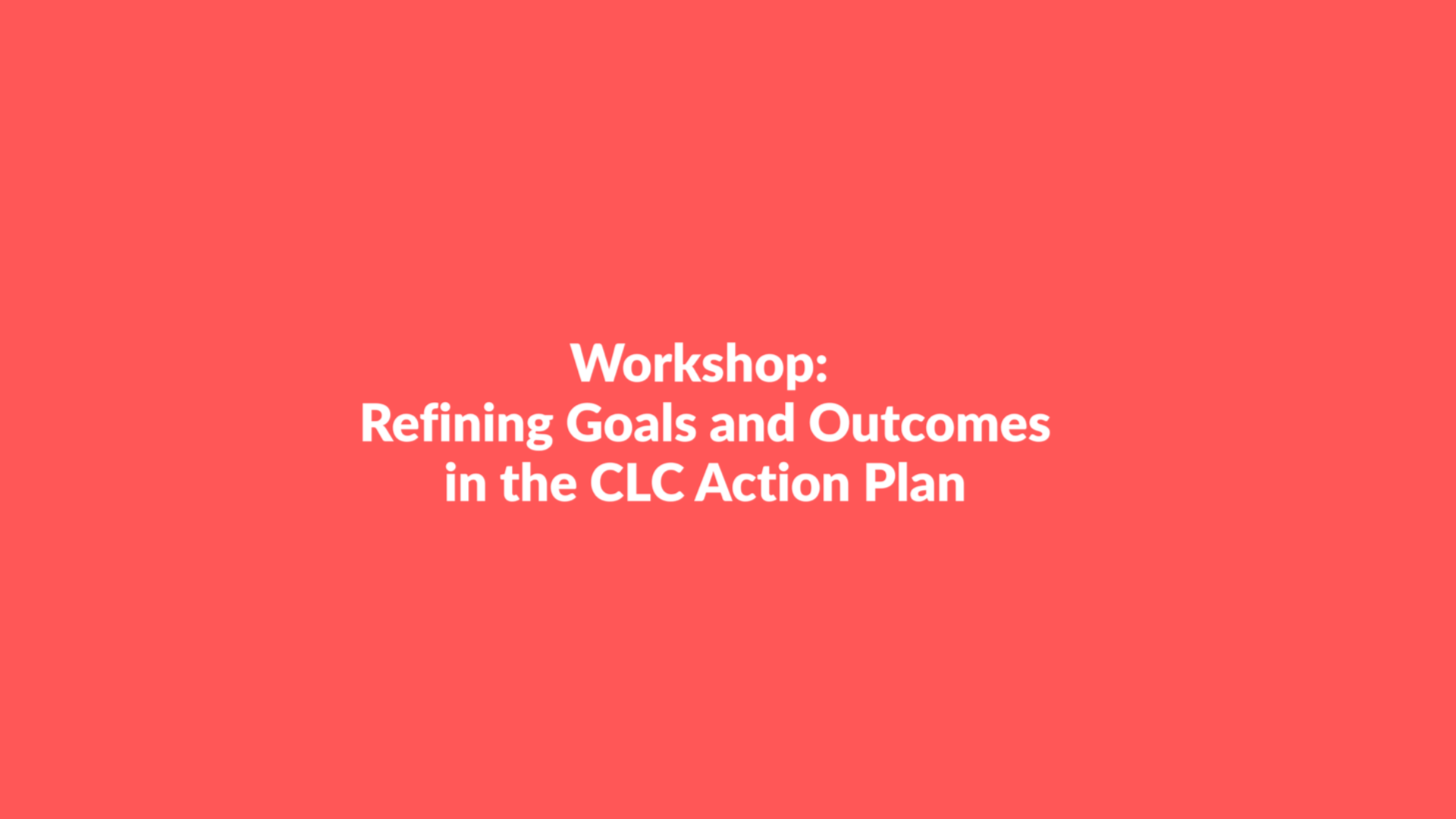Workshop | Refining Goals and Outcomes in the CLC Action Plan - Community Learning Centres (CLC)